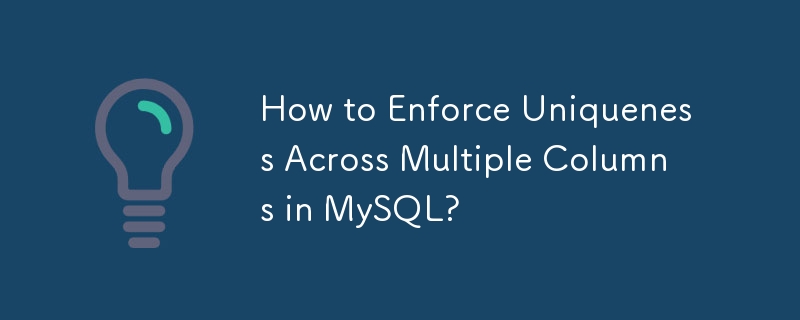 How to Enforce Uniqueness Across Multiple Columns in MySQL?-Mysql Tutorial-php.cn