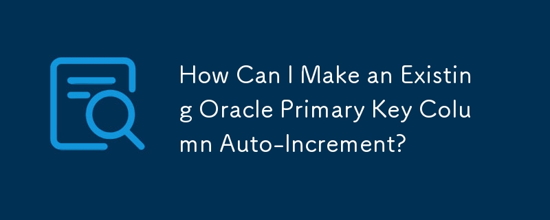 How Can I Make an Existing Oracle Primary Key Column Auto-Increment?-Mysql Tutorial-php.cn