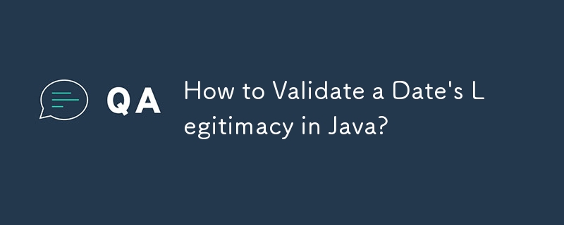 How to Validate a Date's Legitimacy in Java?-javaTutorial-php.cn