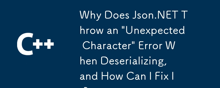 Why Does Json.NET Throw an 'Unexpected Character' Error When Deserializing, and How Can I Fix It ...