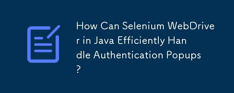 How Can Selenium WebDriver in Java Efficiently Handle Authentication Popups?-javaTutorial-php.cn