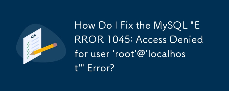 How Do I Fix the MySQL 'ERROR 1045: Access Denied for user 'root'@'localhost'' Error?-Mysql ...