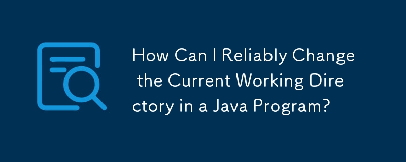 How Can I Reliably Change the Current Working Directory in a Java Program?-javaTutorial-php.cn