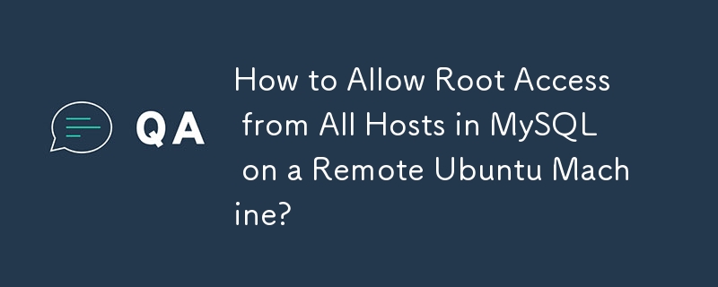 How to Allow Root Access from All Hosts in MySQL on a Remote Ubuntu Machine?-Mysql Tutorial-php.cn