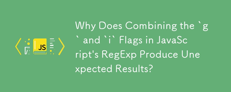 Why Does Combining the `g` and `i` Flags in JavaScript's RegExp Produce Unexpected Results?-JS ...
