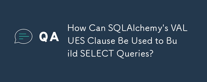 How Can SQLAlchemy's VALUES Clause Be Used to Build SELECT Queries?-Mysql Tutorial-php.cn
