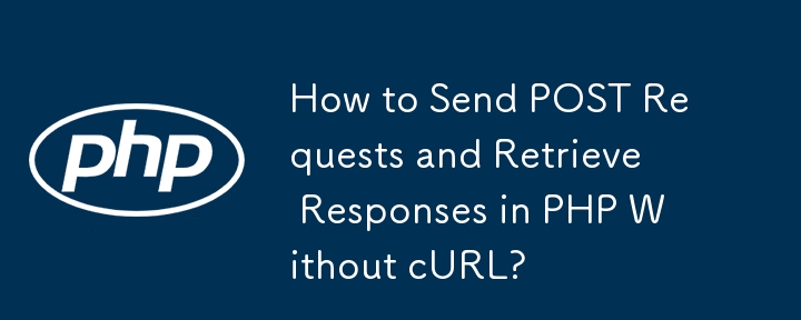 How to Send POST Requests and Retrieve Responses in PHP Without cURL?-PHP Tutorial-php.cn
