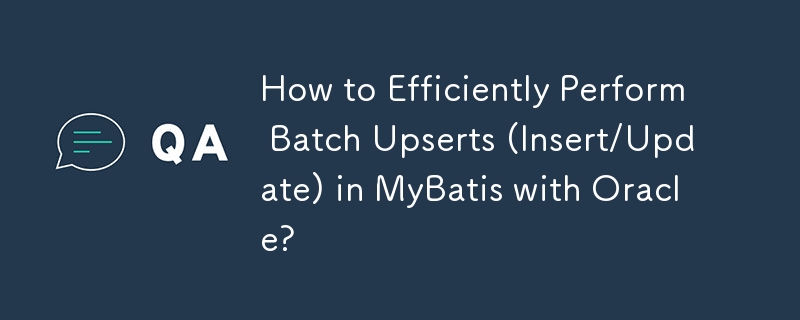 How to Efficiently Perform Batch Upserts (Insert/Update) in MyBatis with Oracle?-Mysql Tutorial ...