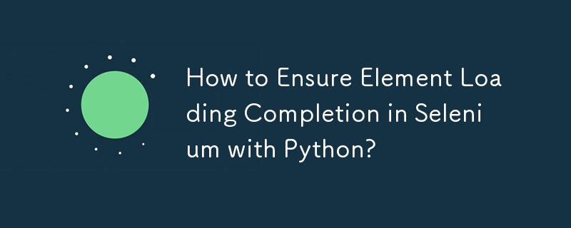 How to Ensure Element Loading Completion in Selenium with Python?-Python Tutorial-php.cn