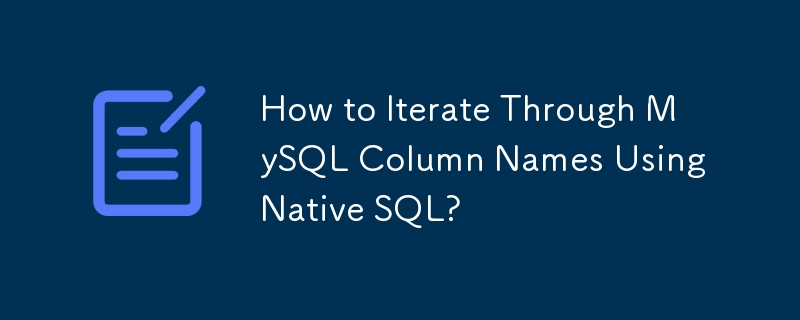 How to Iterate Through MySQL Column Names Using Native SQL?-Mysql Tutorial-php.cn