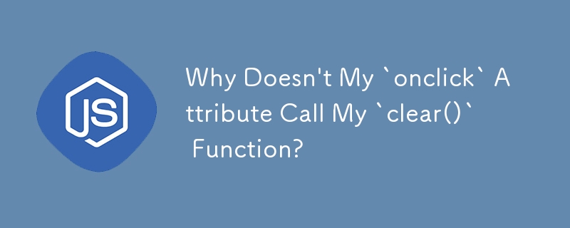 Why Doesn't My `onclick` Attribute Call My `clear()` Function?-JS ... Why Doesn't My `onclick` Attribute Call My `clear()` Function?-JS ...