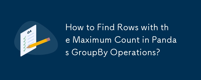 How to Find Rows with the Maximum Count in Pandas GroupBy Operations?-Python Tutorial-php.cn