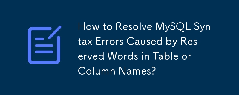 How to Resolve MySQL Syntax Errors Caused by Reserved Words in Table or Column Names?-Mysql ...