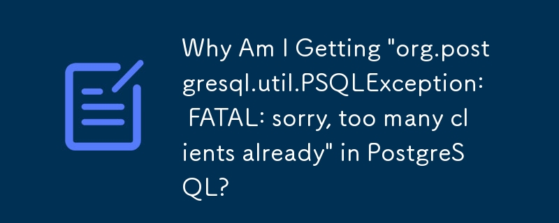 Why Am I Getting Org Postgresql Util Psqlexception Fatal Sorry Too