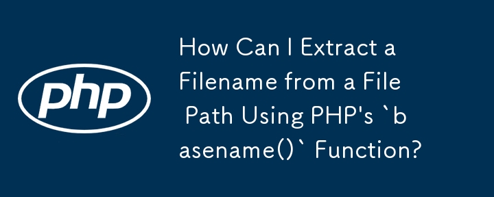 How Can I Extract a Filename from a File Path Using PHP's `basename()` Function?-PHP Tutorial-php.cn