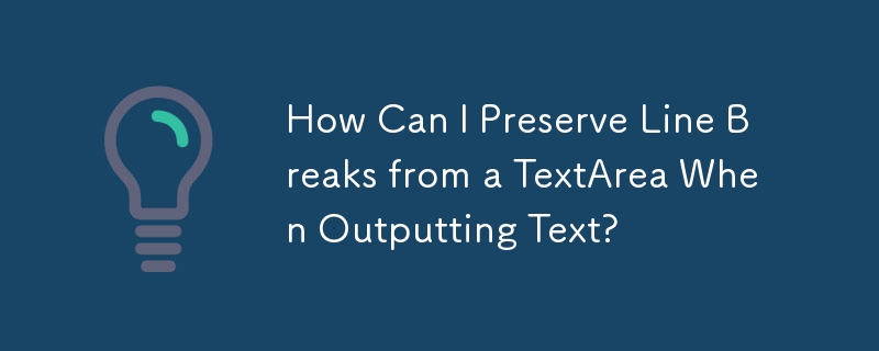 How Can I Preserve Line Breaks From A Textarea When Outputting Text