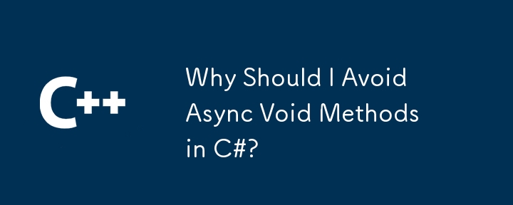 為什麼我應該避免在 C# 中使用 Async Void 方法？-C++-PHP中文網