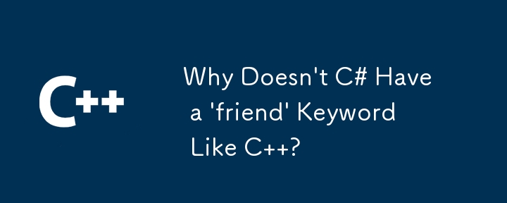 Why Doesn't C# Have a 'friend' Keyword Like C ?-C++-php.cn
