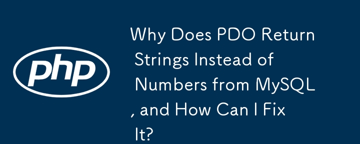 Why Does Pdo Return Strings Instead Of Numbers From Mysql And How Can 