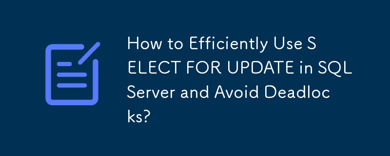 How to Efficiently Use SELECT FOR UPDATE in SQL Server and Avoid Deadlocks?-Mysql Tutorial-php.cn