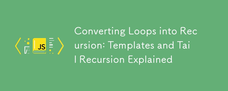 Converting Loops Into Recursion Templates And Tail Recursion Explained Js Tutorial Phpcn 1399