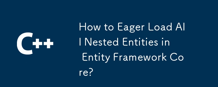 How To Eager Load All Nested Entities In Entity Framework Core C Phpcn
