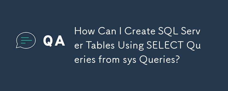 How Can I Create Sql Server Tables Using Select Queries From Sys Queries Mysql Tutorial Phpcn