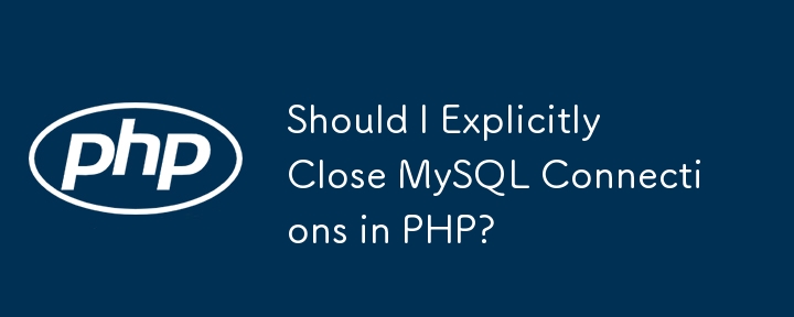 Should I Explicitly Close Mysql Connections In Php Php Tutorial Phpcn