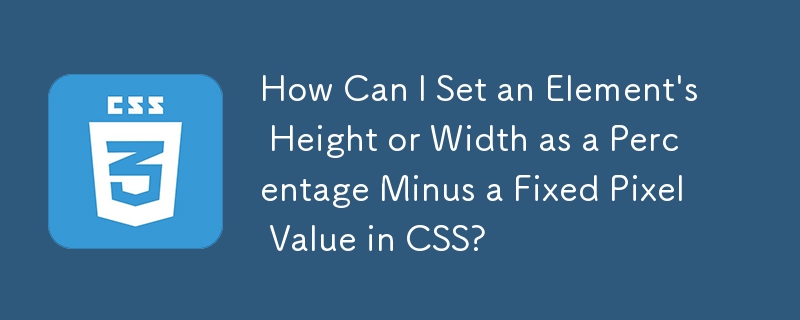 How Can I Set an Element's Height or Width as a Percentage Minus a Fixed Pixel Value in CSS?-CSS ...