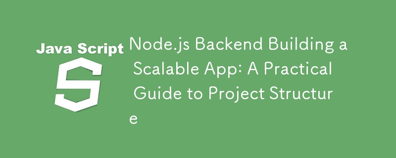 Node.js Backend Building a Scalable App: A Practical Guide to Project Structure-JS Tutorial-php.cn