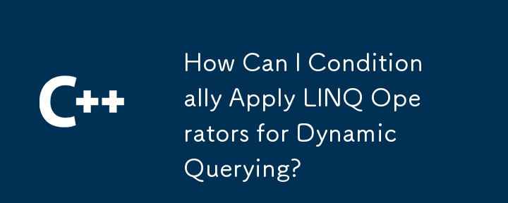 How Can I Conditionally Apply LINQ Operators for Dynamic Querying?-C++ ...