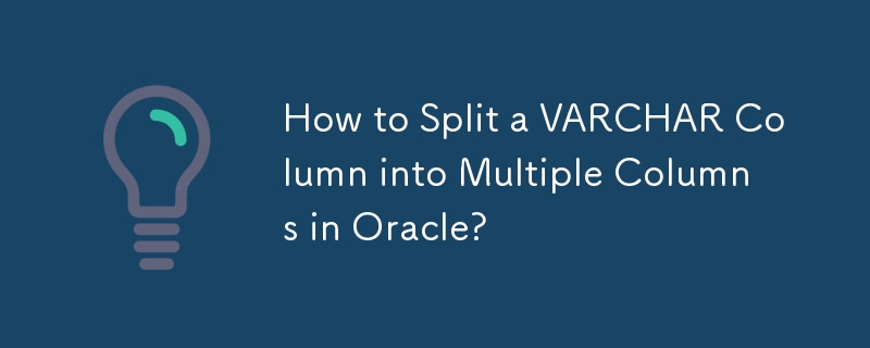 How to Split a VARCHAR Column into Multiple Columns in Oracle?-Mysql Tutorial-php.cn