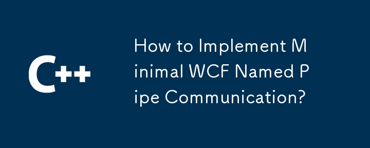 How to Implement Minimal WCF Named Pipe Communication?-C++-php.cn