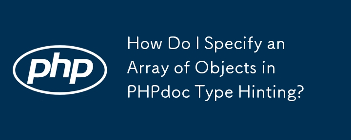 How Do I Specify an Array of Objects in PHPdoc Type Hinting?-PHP Tutorial-php.cn