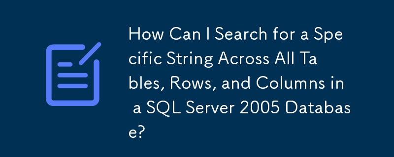 How Can I Search for a Specific String Across All Tables, Rows, and Columns in a SQL Server 2005 ...