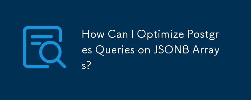 How Can I Optimize Postgres Queries On Jsonb Arrays Mysql Tutorial Phpcn