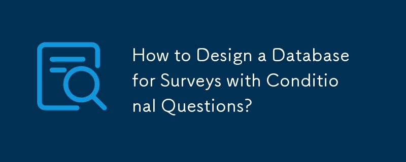 How to Design a Database for Surveys with Conditional Questions?-Mysql Tutorial-php.cn