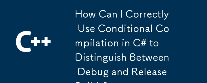 How Can I Correctly Use Conditional Compilation in C# to Distinguish Between Debug and Release ...