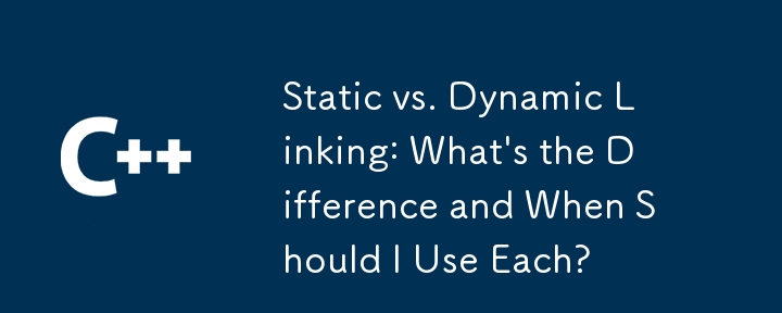 Static vs. Dynamic Linking: What's the Difference and When Should I Use Each?-C++-php.cn