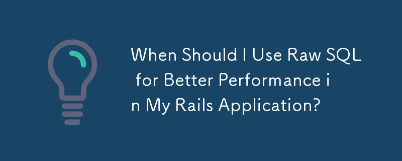When Should I Use Raw SQL for Better Performance in My Rails Application?-Mysql Tutorial-php.cn