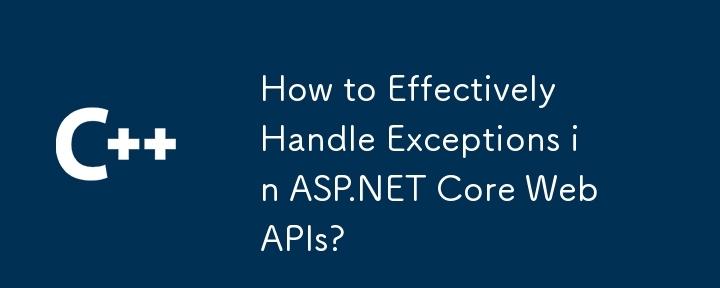 How to Effectively Handle Exceptions in ASP.NET Core Web APIs?-C++-php.cn