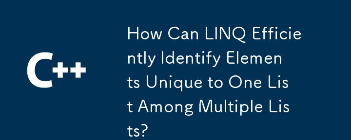 How Can LINQ Efficiently Identify Elements Unique to One List Among Multiple Lists?-C++-php.cn