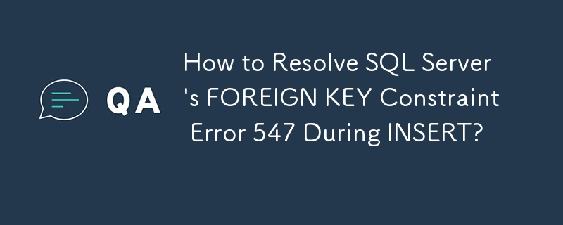 How to Resolve SQL Server's FOREIGN KEY Constraint Error 547 During INSERT?-Mysql Tutorial-php.cn