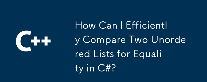 How Can I Efficiently Compare Two Unordered Lists for Equality in C#?-C++-php.cn