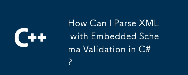 How Can I Parse XML with Embedded Schema Validation in C#?-C++-php.cn