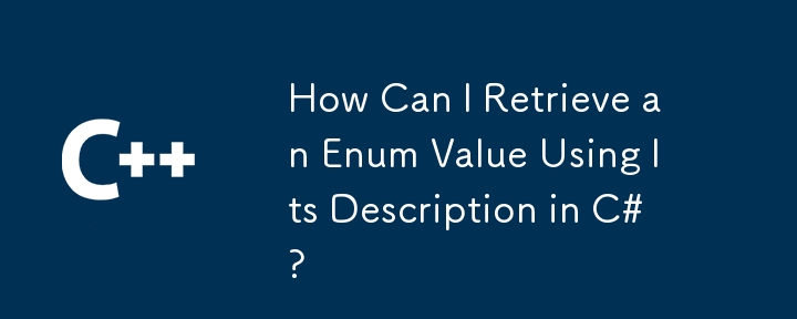 How Can I Retrieve an Enum Value Using Its Description in C#?-C++-php.cn