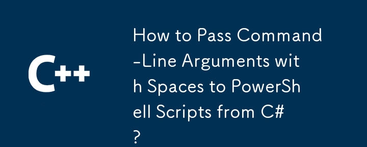 How to Pass Command-Line Arguments with Spaces to PowerShell Scripts from C#?-C++-php.cn
