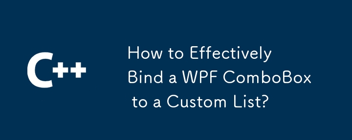 How to Effectively Bind a WPF ComboBox to a Custom List?-C++-php.cn
