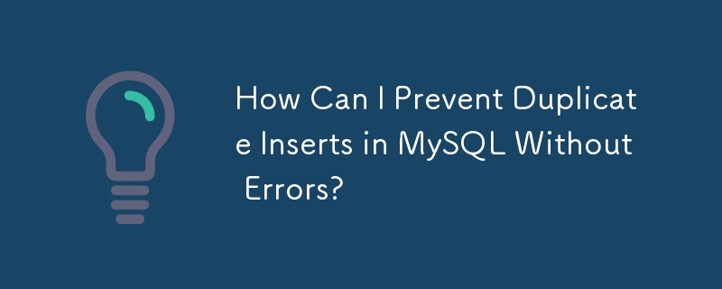 How Can I Prevent Duplicate Inserts In Mysql Without Errors Mysql 5891