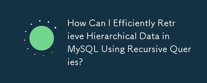 How Can I Efficiently Retrieve Hierarchical Data in MySQL Using Recursive Queries?-Mysql ...